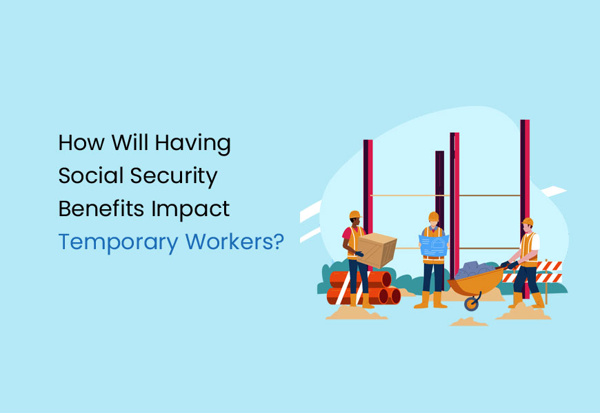 How Will Having Social Security Benefits Impact Temporary Workers?