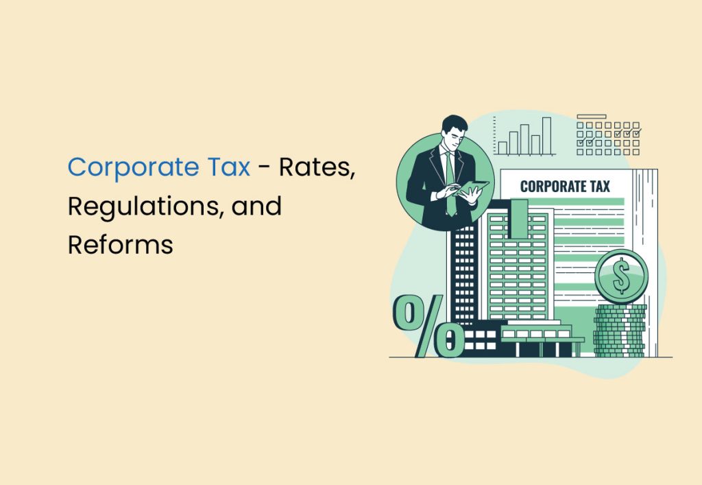 Corporate Tax - Rates, Regulations, and Reforms