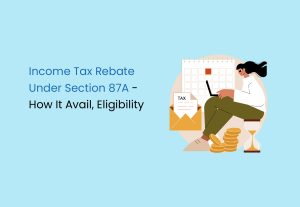 Income Tax Rebate Under Section 87A - How It Avail, Eligibility