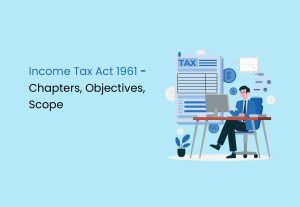 Income Tax Act 1961 - Chapters, Objectives, Scope