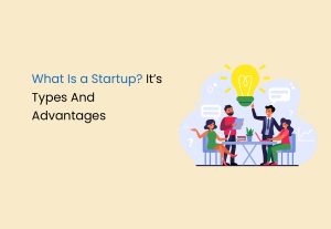What Is a Startup? It’s Types And Advantages