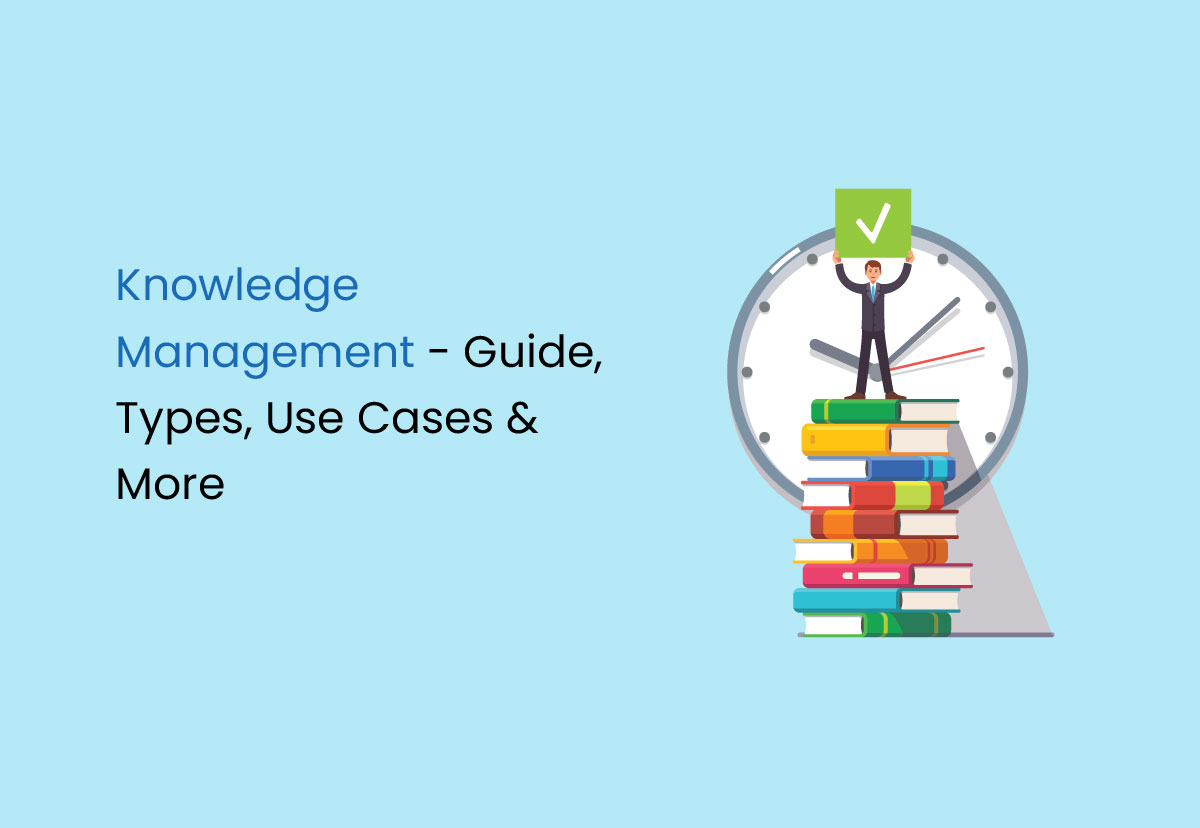 Knowledge Management - Guide, Types, Use Cases & More